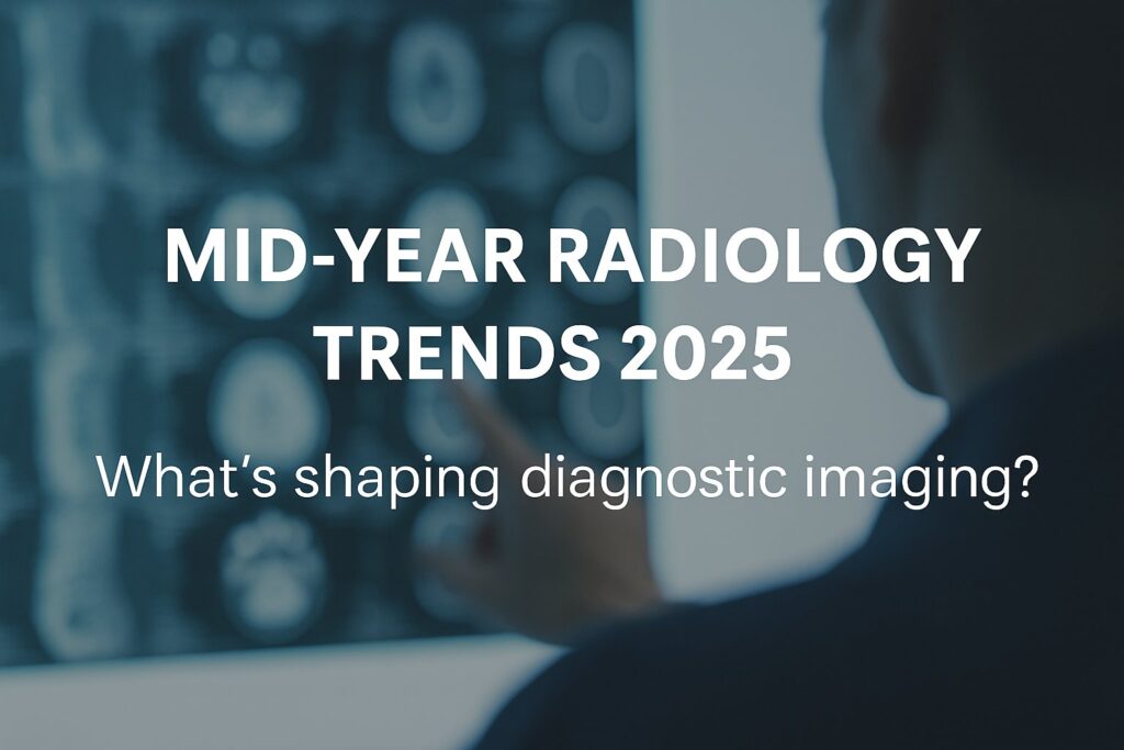 Mid-Year Radiology Trends 2025 | What’s Shaping Diagnostic Imaging